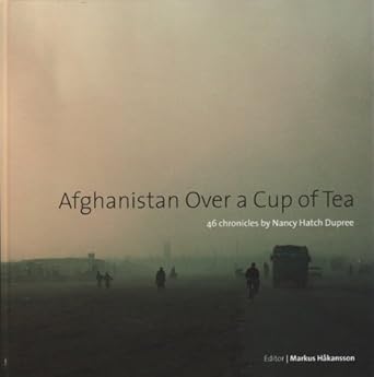 AFGHANISTAN OVER A CUP OF TEA: 46 CHRONICLES BY NANCY HATCH DUPREE ...