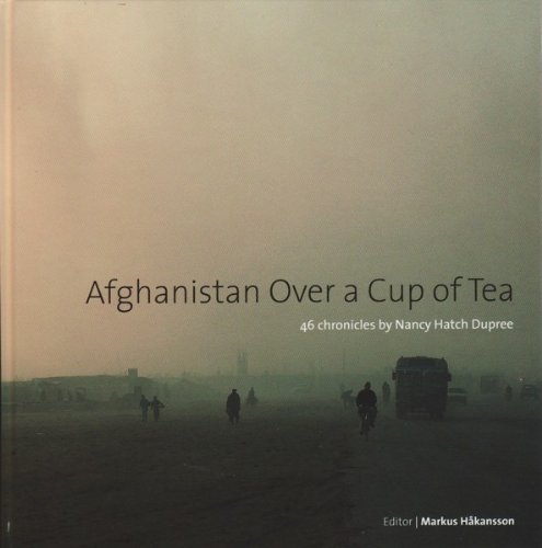 AFGHANISTAN OVER A CUP OF TEA: 46 CHRONICLES BY NANCY HATCH DUPREE ...