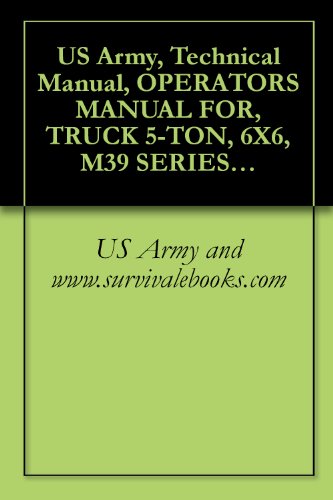 US Army, Technical Manual, OPERATORS MANUAL FOR, TRUCK 5-TON, 6X6, M39 ...