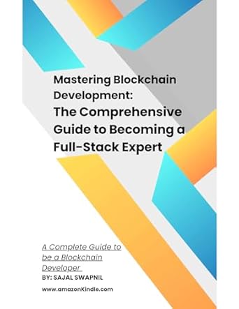 Mastering Blockchain Development: The Comprehensive Guide to Becoming a Full-Stack Expert: From ...