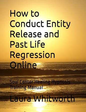How to Conduct Entity Release and Past Life Regression Online: Soul ...