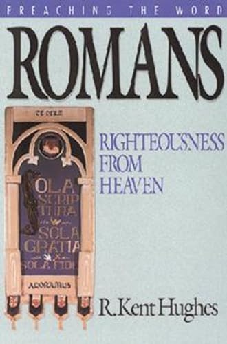 Romans: Righteousness from Heaven (Preaching the Word): Hughes, R. Kent ...