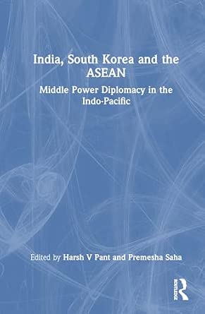 India, South Korea and the ASEAN: Pant, Harsh V, Saha, Premesha ...