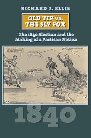 Old Tip vs. the Sly Fox: The 1840 Election and the Making of a Partisan ...