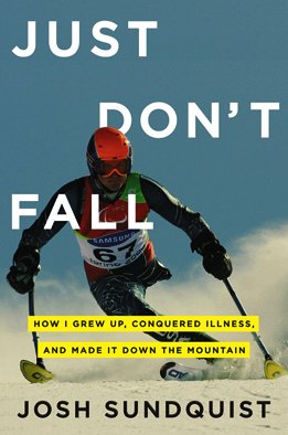 Just Don't Fall: How I Grew Up, Conquered Illness, and Made It Down the ...