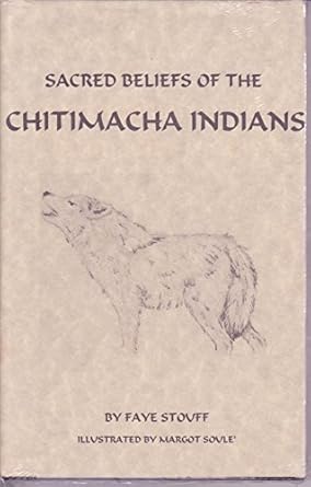 Sacred Beliefs of the Chitimacha Indians: Stouff, Faye, Soule, Margot ...