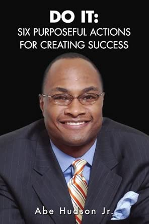 Do It: Six Purposeful Actions for Creating Success: Hudson Jr., Abe ...