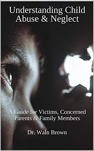 Understanding Child Abuse & Neglect: A Guide for Victims, Concerned ...
