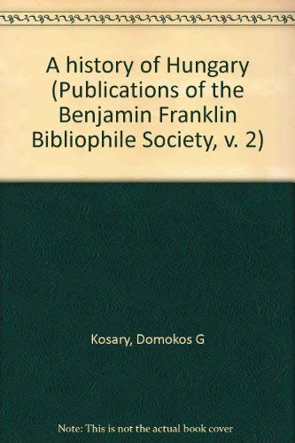 A history of Hungary (Publications of the Benjamin Franklin Bibliophile ...