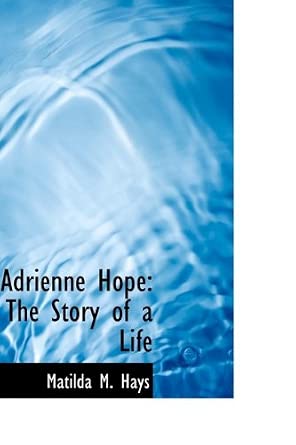 Adrienne Hope: The Story of a Life: Hays, Matilda M.: 9781110049066 ...