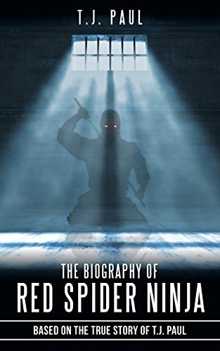 The Biography of Red Spider Ninja: Based on the True Story of T.J. Paul ...