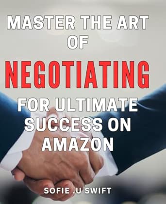 Master the Art of Negotiating for Ultimate Success on Amazon: Unlock ...