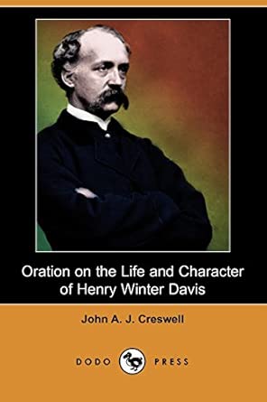 Oration on the Life and Character of Henry Winter Davis: Creswell, John ...