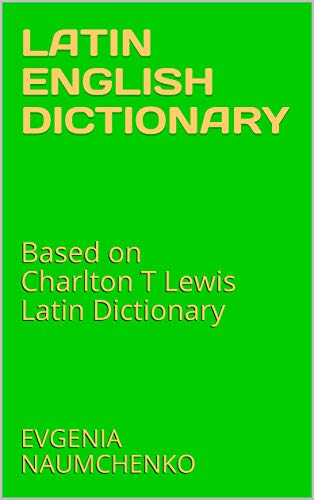 LATIN ENGLISH DICTIONARY: Based on Charlton T Lewis Latin Dictionary ...