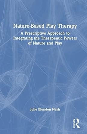 Buy Nature-Based Play Therapy: A Prescriptive Approach to Integrating ...