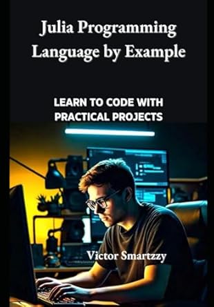 Julia Programming Language by Example: Learn to Code with Practical ...