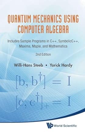 QUANTUM MECHANICS USING COMPUTER ALGEBRA: INCLUDES SAMPLE PROGRAMS IN C++, SYMBOLICC++, MAXIMA ...