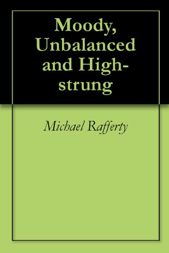 Moody, Unbalanced and High-strung - Kindle edition by Michael Rafferty. Literature & Fiction ...