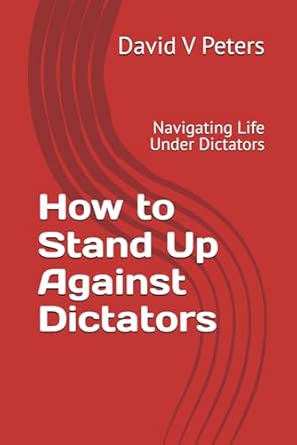 How to Stand Up Against Dictators: Navigating Life Under Dictators ...