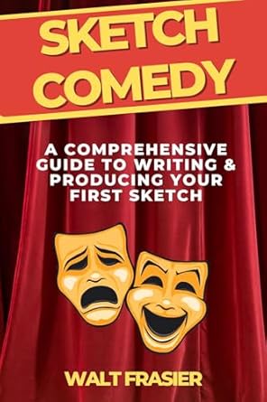 Amazon.com: Sketch Comedy: A Comprehensive Guide to Writing & Producing ...