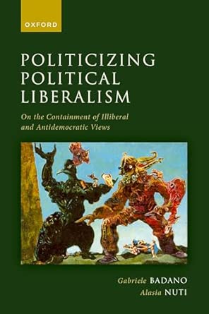 Politicizing Political Liberalism: On the Containment of Illiberal and ...