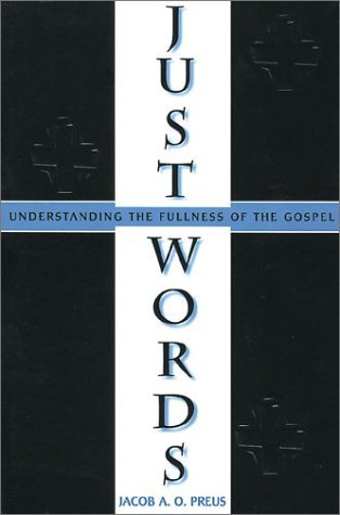 Just Words: Understanding the Fullness of the Gospel by J. A. O. Preus ...