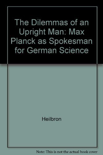 The Dilemmas of An Upright Man: Max Planck as Spokesman for German ...