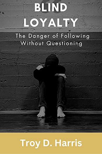 Blind Loyalty : The Danger of Following Without Questioning eBook ...