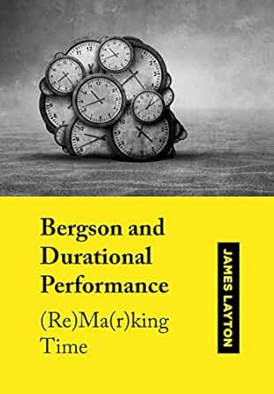 Bergson and Durational Performance: (Re)Ma(r)king Time - Kindle edition ...