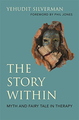 The Story Within - Myth and Fairy Tale in Therapy : Silverman, Yehudit ...