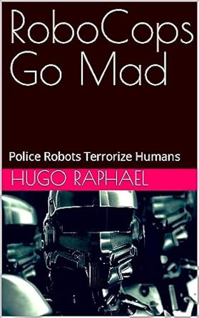 RoboCops Go Mad: Police Robots Terrorize Humans eBook : Raphael, Hugo ...