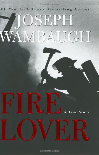 Fire Lover: A True Story: Wambaugh, Joseph: Amazon.com: Books