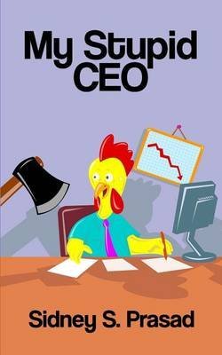 [(My Stupid CEO)] [By (author) Sidney S Prasad] published on (March, 2014): Sidney S. Prasad ...