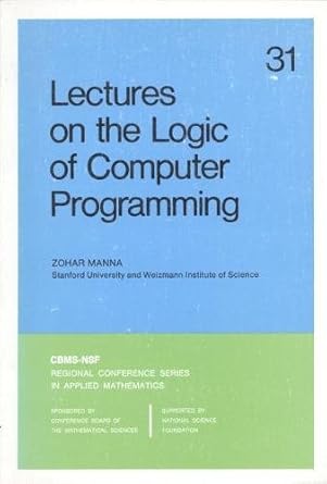 Lectures on the Logic of Computer Programming: 31 : Manna, Zohar ...