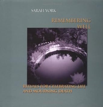 Remembering Well: Rituals for Celebrating Life and Mourning Death: York ...