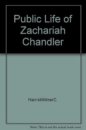 Public Life of Zachariah Chandler: Harris, Wilmer: Amazon.com: Books