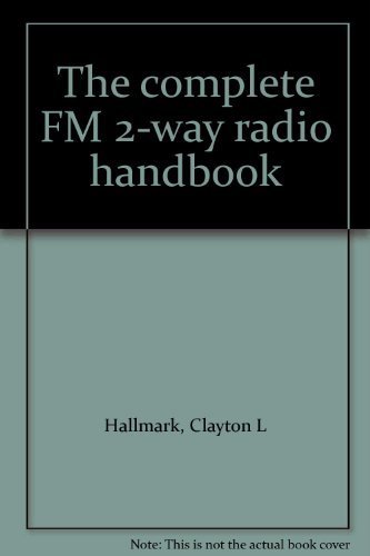 The complete FM 2-way radio handbook: Clayton L. Hallmark ...