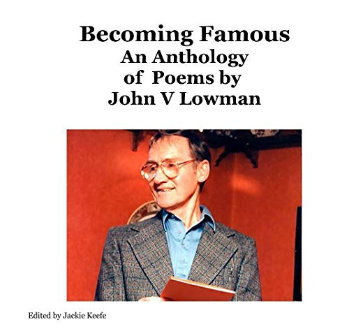 Becoming Famous An Anthology of Poems by John V Lowman: Edited by ...
