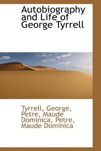 Autobiography and Life of George Tyrrell: George, Tyrrell ...