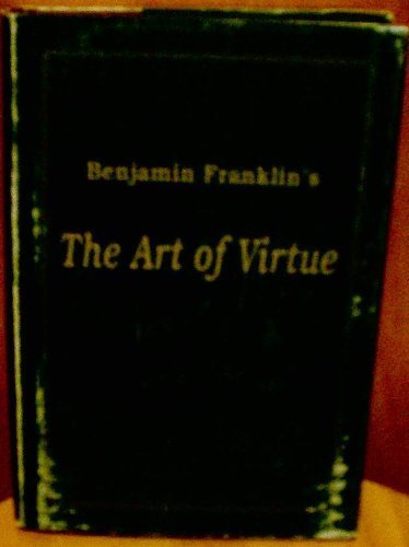 Benjamin Franklin's the art of virtue: His formula for successful ...