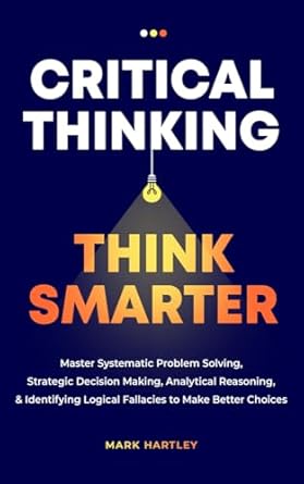 Amazon.com: Critical Thinking Think Smarter: Master Systematic Problem ...