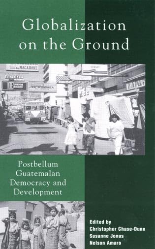 Globalization on the Ground: Postbellum Guatemalan Democracy and ...
