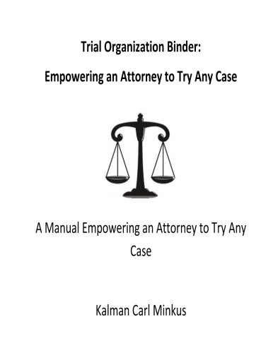 Trial Organization Binder: A Manual Empowering an Attorney to Try Any ...