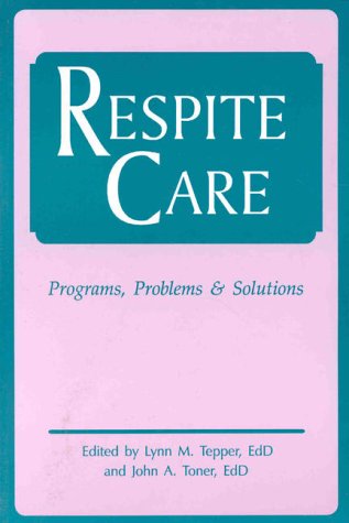 Respite Care: Problems, Programs & Solutions: Tepper, Lynn M., Toner ...