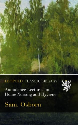Ambulance Lectures on Home Nursing and Hygiene: Osborn, Sam.: Amazon ...