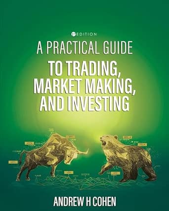 A Practical Guide to Trading, Market Making, and Investing: Cohen ...