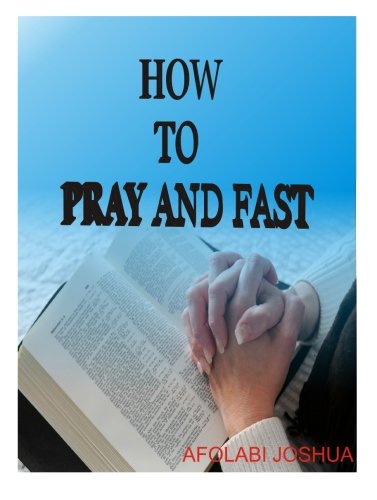 how to pray and fast: Afolabi, Mr Joshua Odunayo: 9781515147503: Amazon ...