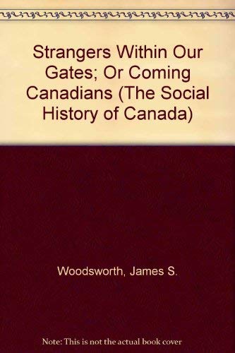 Strangers Within Our Gates; Or Coming Canadians (The Social History of ...