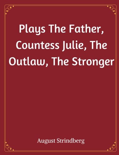 Plays The Father, Countess Julie, The Outlaw, The Stronger: Strindberg ...