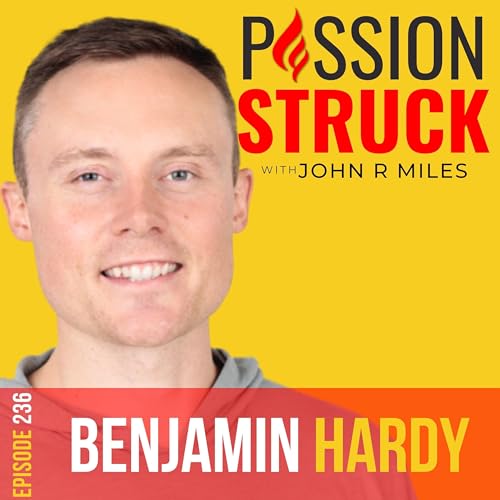 Dr. Benjamin Hardy on the Psychology of Being Your Future Self Now EP 236 | Passion Struck with ...